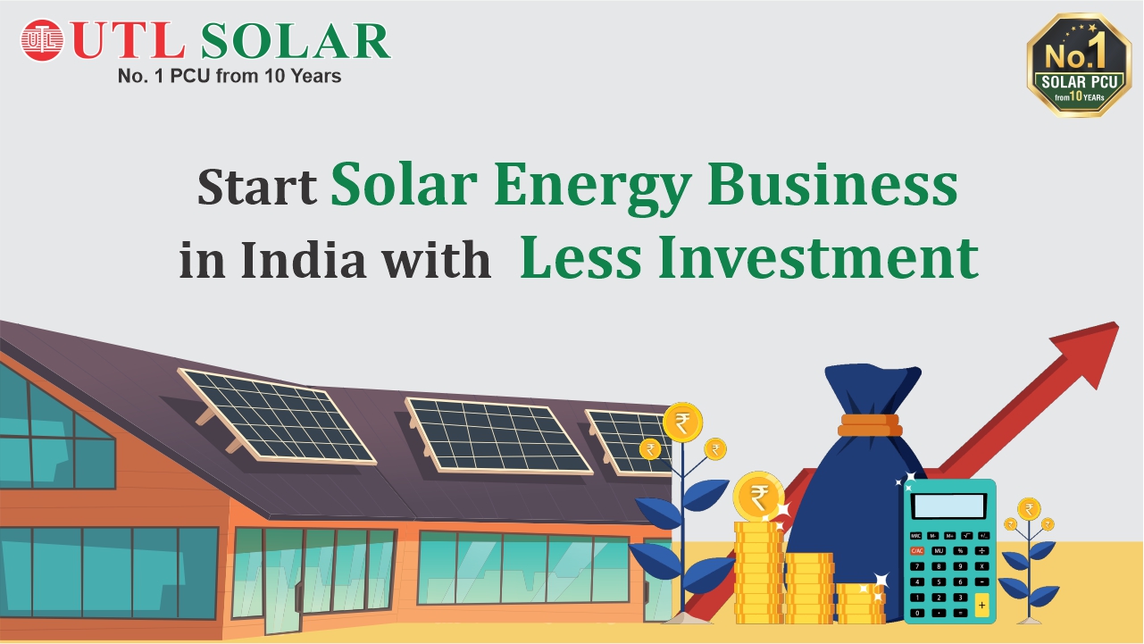 Solar Business in India with Less Investment - UTL Solar